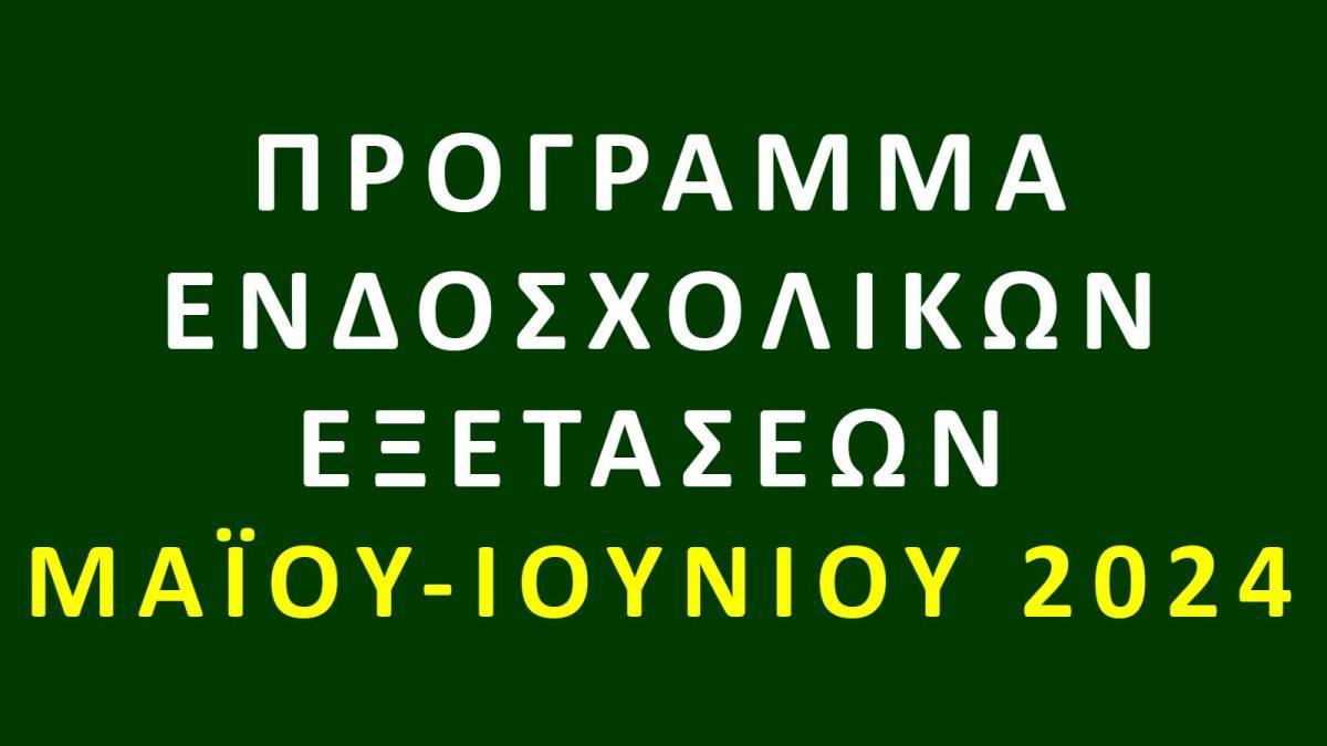 Πρόγραμμα ενδοσχολικών εξετάσεων Μαΐου-Ιουνίου 2024 (ΟΡΘΗ ΕΠΑΝΑΛΗΨΗ 24/ ...